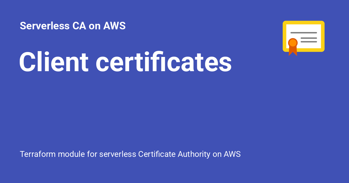 Client certificates - Serverless CA on AWS